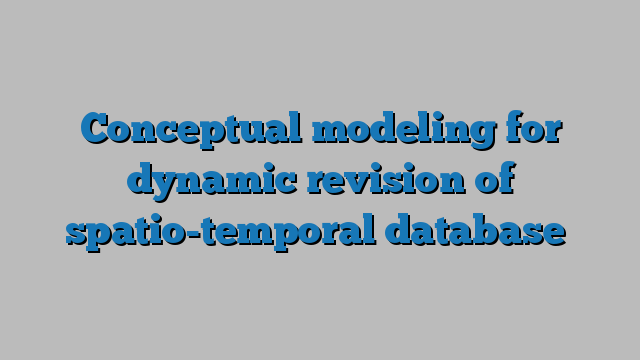 Conceptual Modeling For Dynamic Revision Of Spatio Temporal Database