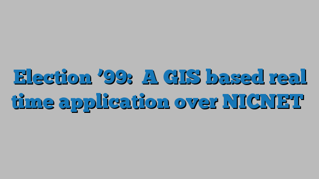 Election '99: A GIS based real time application over NICNET ... Election '99: A GIS based real time application over NICNET ...