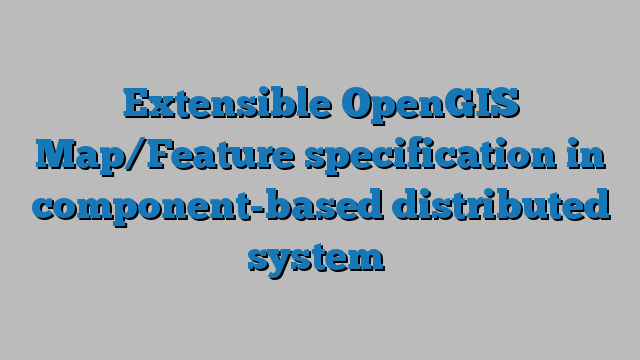 Extensible Opengis Map Feature Specification In Component Based Distributed System Geospatial