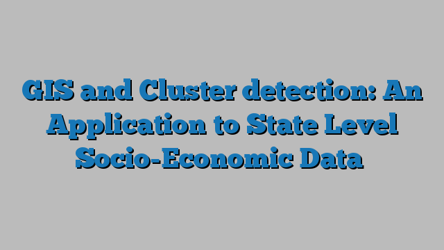 GIS and Cluster detection: An Application to State Level Socio-Economic ...