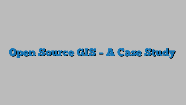 Open Source GIS - A Case Study - Geospatial World