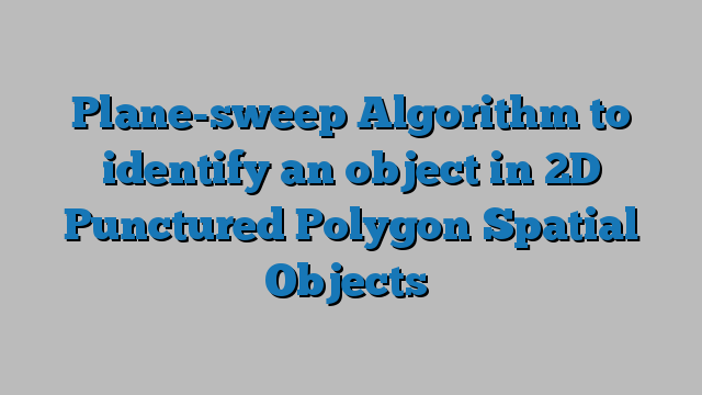 Plane Sweep Algorithm To Identify An Object In 2d Punctured Polygon Spatial Objects Geospatial