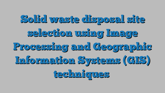 Solid waste disposal site selection using Image Processing and ...