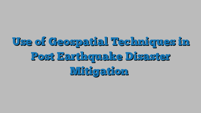 Use of Geospatial Techniques in Post Earthquake Disaster Mitigation ...
