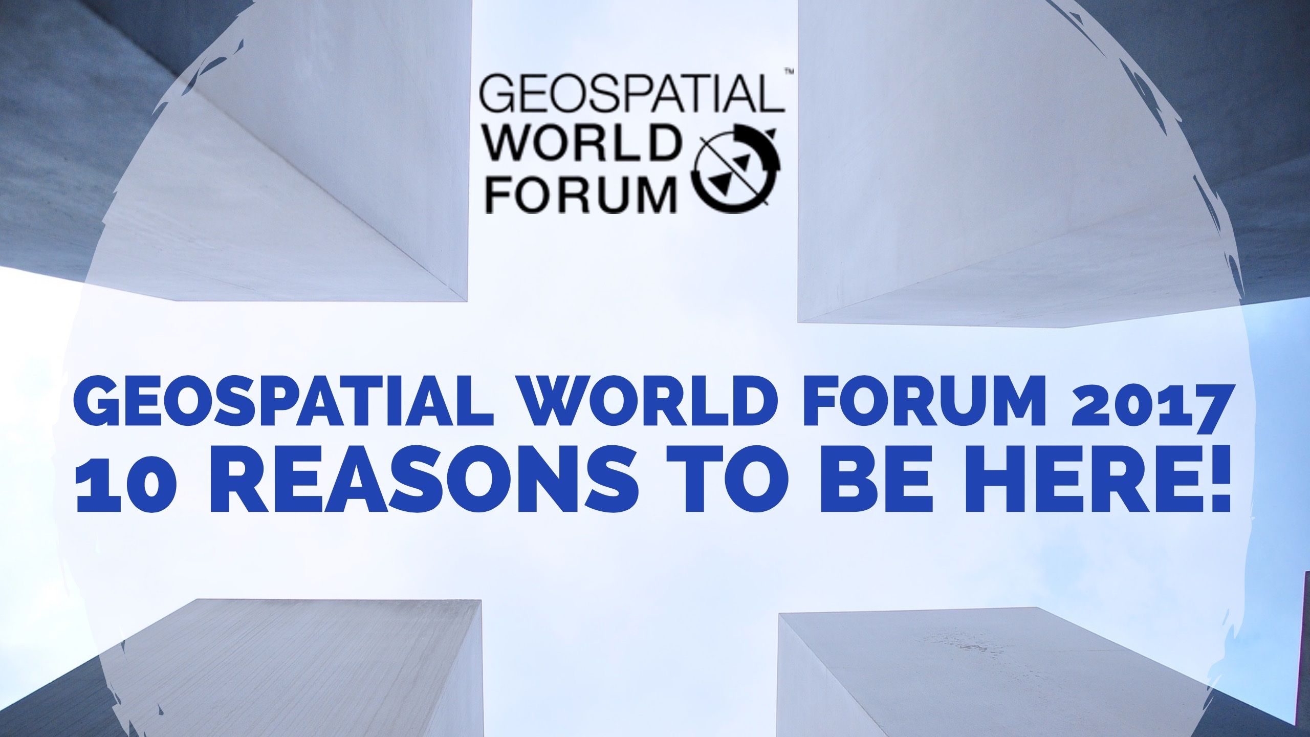 Geospatial World Forum 2017 - 10 reasons to here!